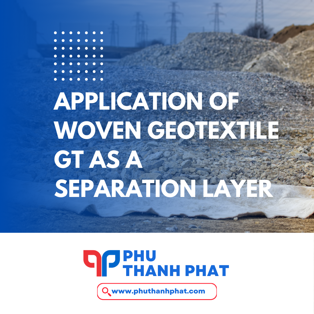 Application of Woven Geotextile GT as a Separation Layer - Phu Thanh Phat